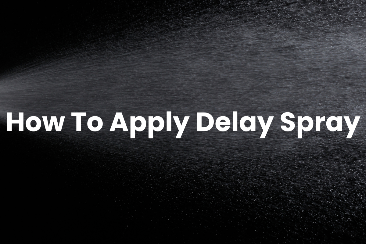 How to Apply Delay Spray for Maximum Effectiveness: A Step-by-Step Gui ...